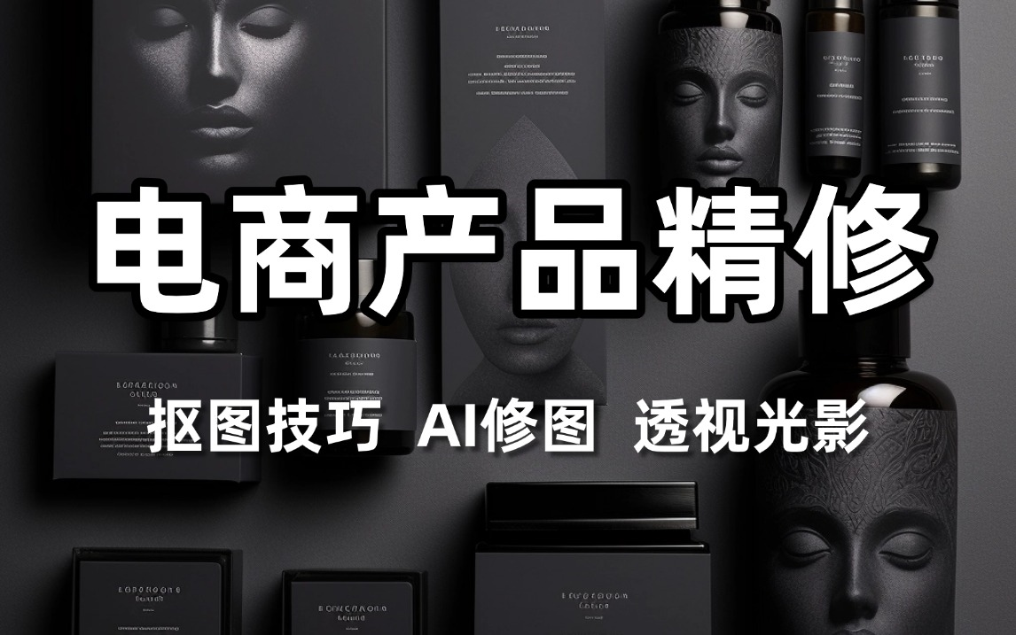 【电商精修】30集全!专为零基础小白打造的电商产品精修教程,PS精修...