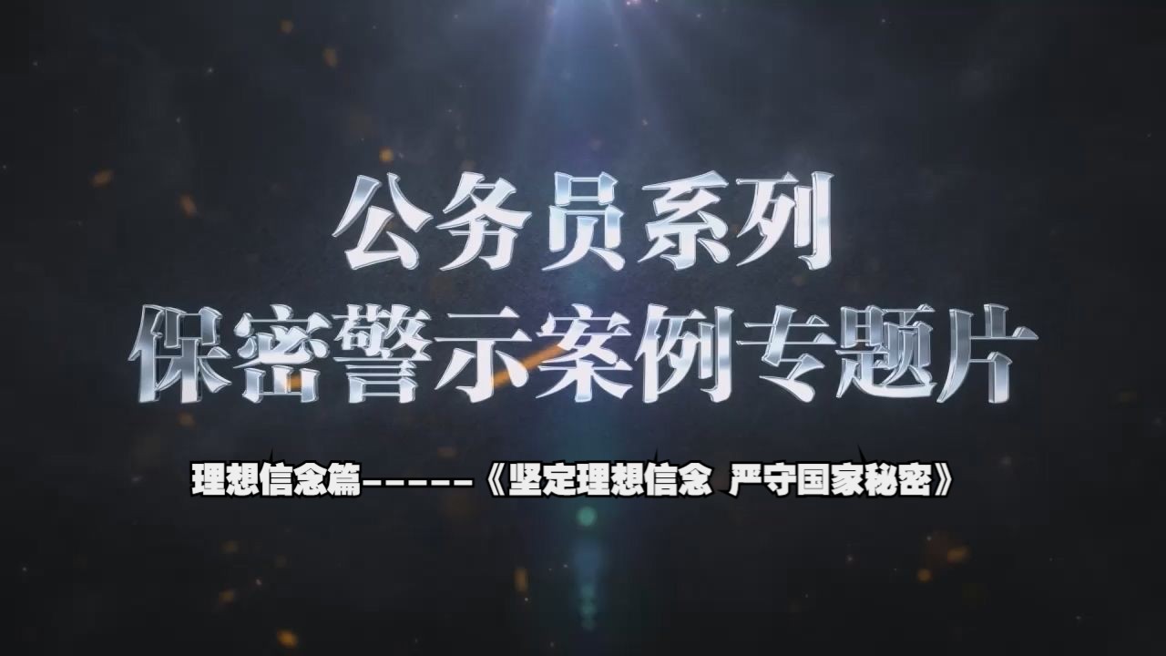 公务员系列保密警示案例专题片 理想信念篇---《坚定理想信念 严守...