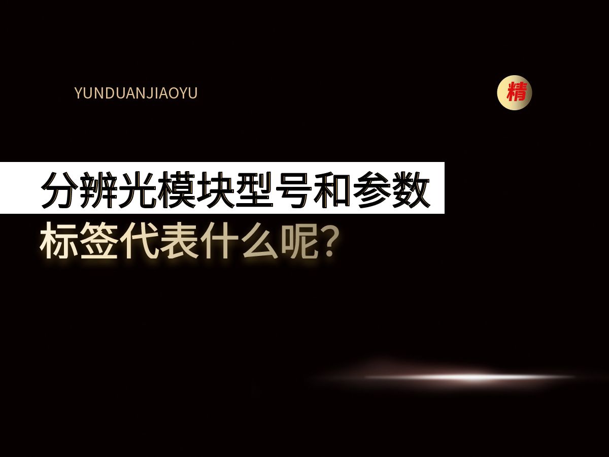 如何分辨光模块型号和参数,标签代表什么呢?