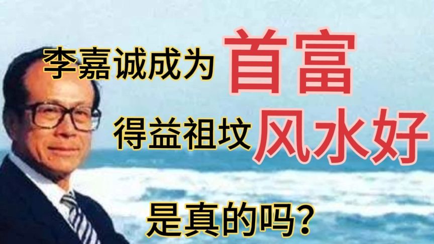 李嘉诚成首富是祖坟风水好?是谣言还是确有其事?我们一探究竟