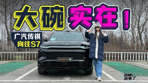 车若初见:大碗,实在! 静静试驾广汽传祺向往S7 |聚光电场