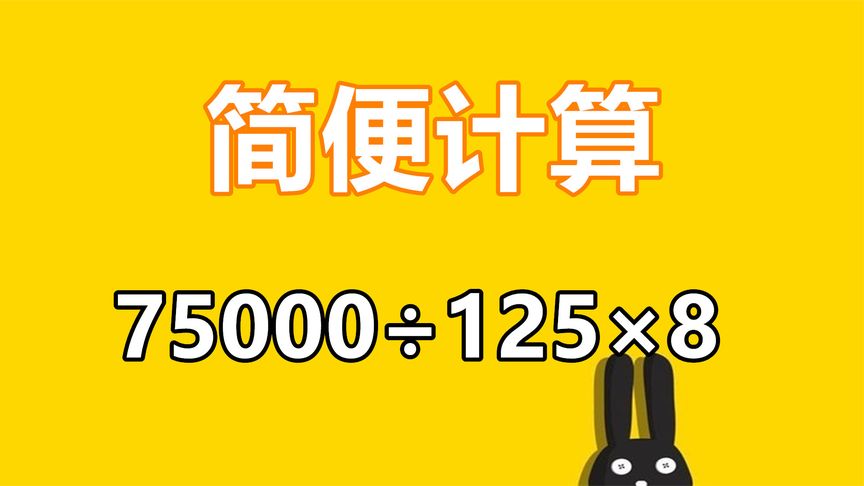 简便计算:75000÷125×8,看着简单,拿起笔却做错
