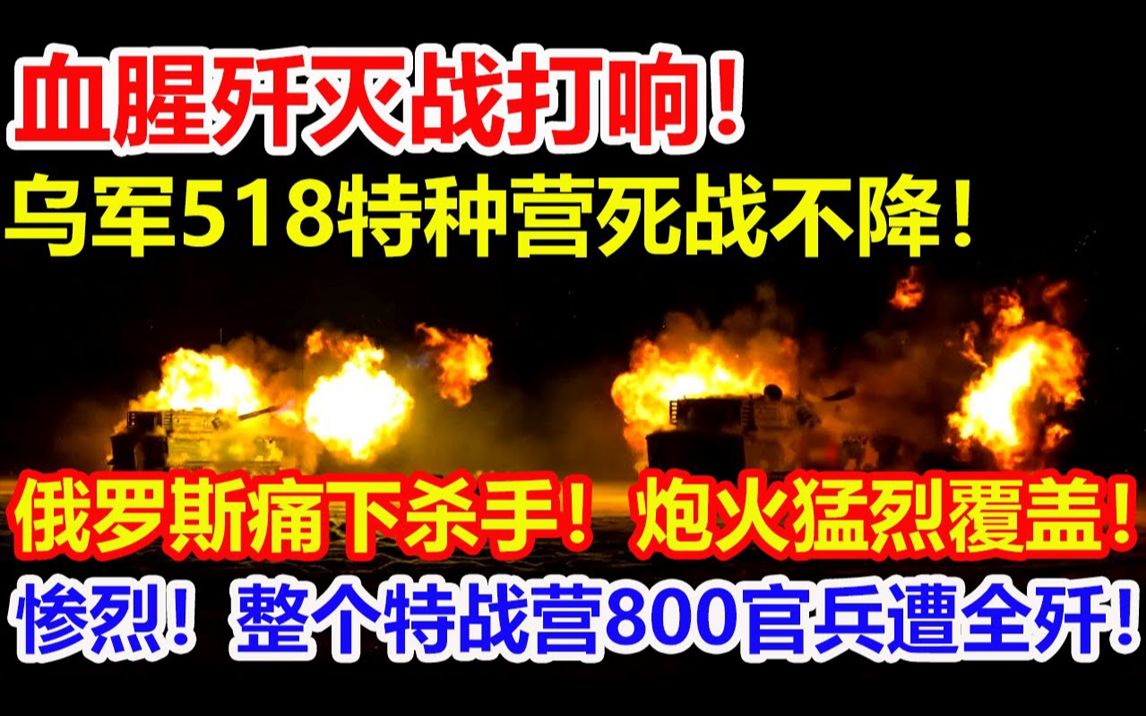血腥歼灭战打响!乌军518特种营死战不降!俄罗斯痛下杀手!炮火猛烈...