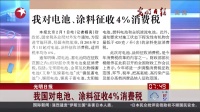 光明日报:我国对电池、涂料征收4%消费税[看东方]