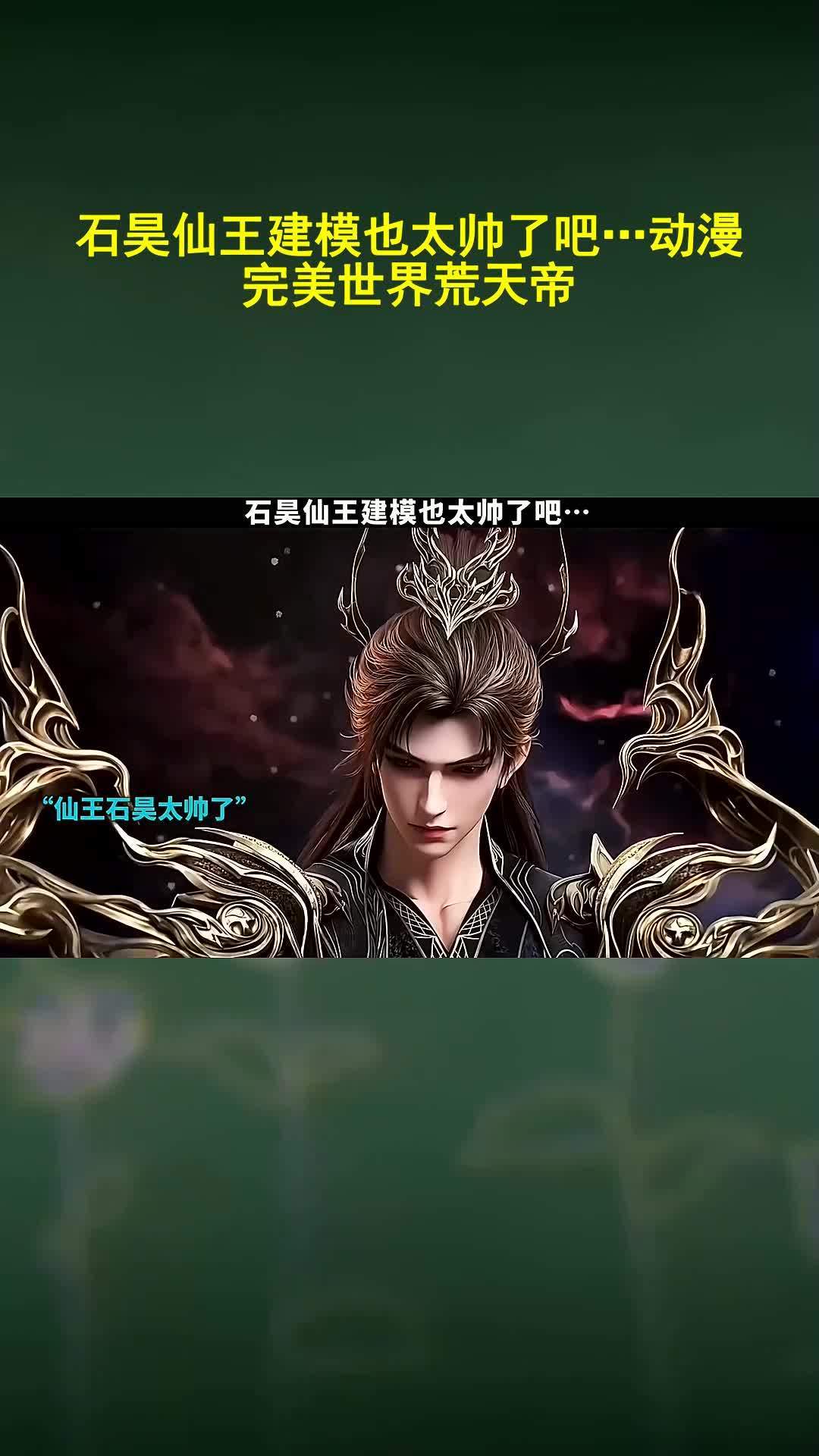 石昊仙王建模也太帅了吧…动漫完美世界荒天帝