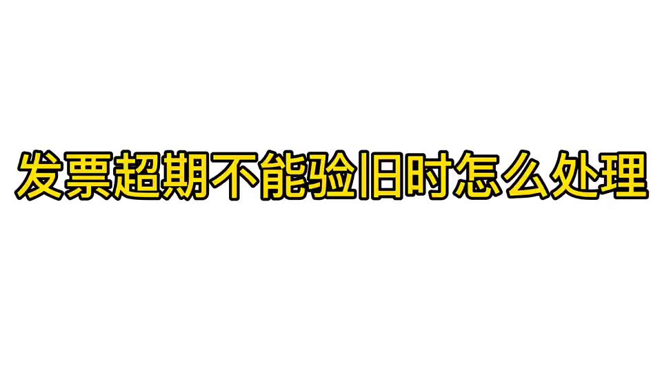 发票超期不能验旧怎么处理