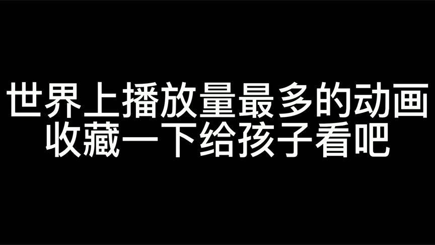 听过但没看过的世界播放量前五动画片 第一名居然90亿次播放