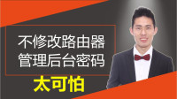 90%的路由器不修改默认管理密码,后果到底有多恐怖,一个视频告诉你!...