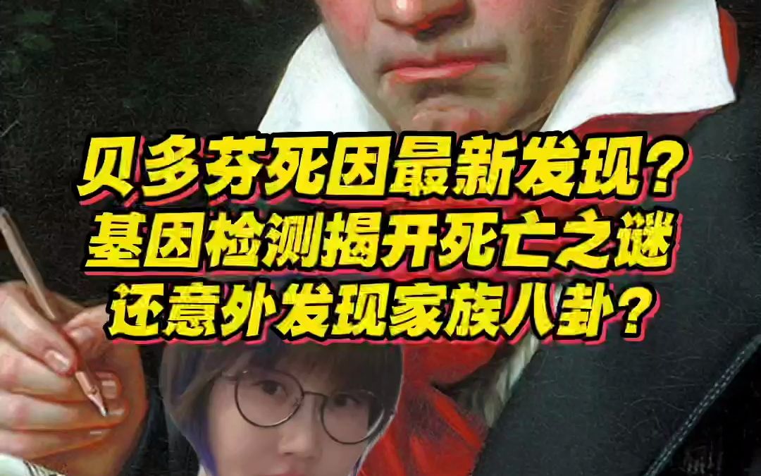 贝多芬死因最新发现?基因检测揭开死亡之谜,还意外发现其家族八卦?