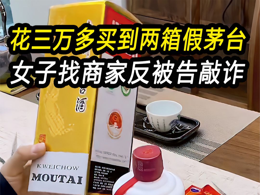 花三万多买到两箱假茅台,女子找商家反被告敲诈,一招让商家心甘赔偿...