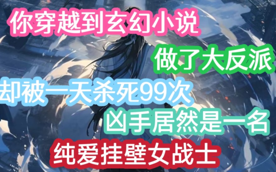 我穿越到玄幻爽文小说中做了大反派,却在同一天被杀死了99次,直到...