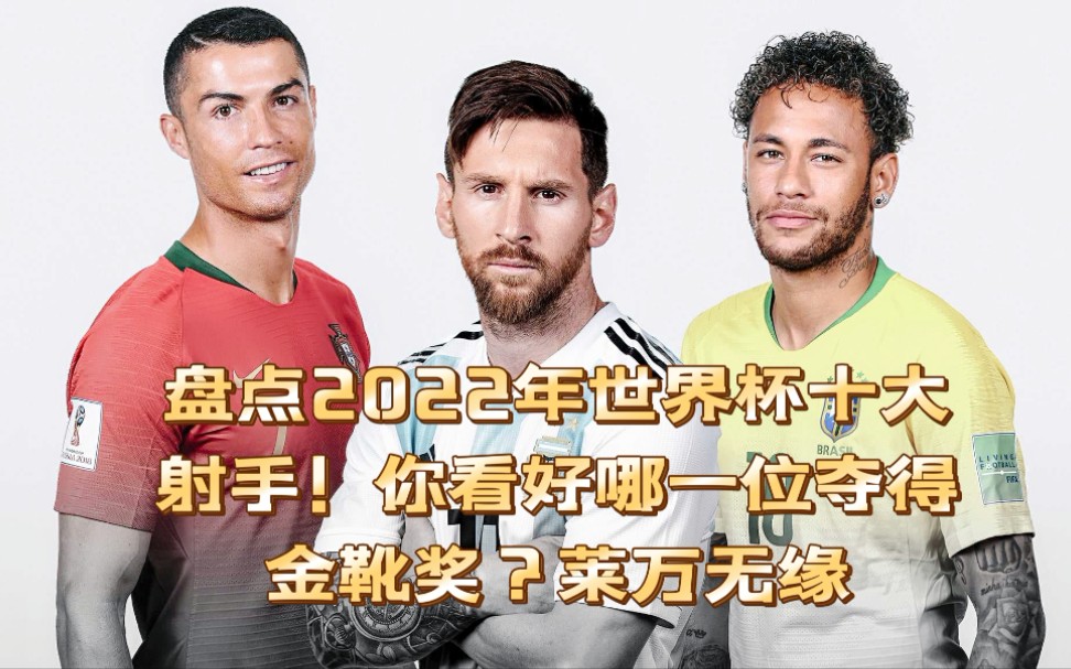 盘点2022年世界杯十大射手,你看好哪一位夺得金靴奖?莱万无缘