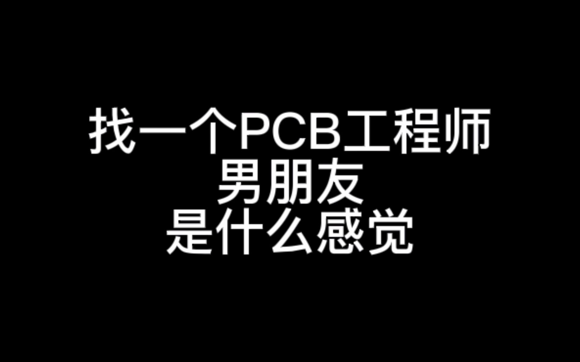 找一个PCB工程师男朋友是什么感觉,是槽点满满还是甜甜蜜蜜呢?工程...