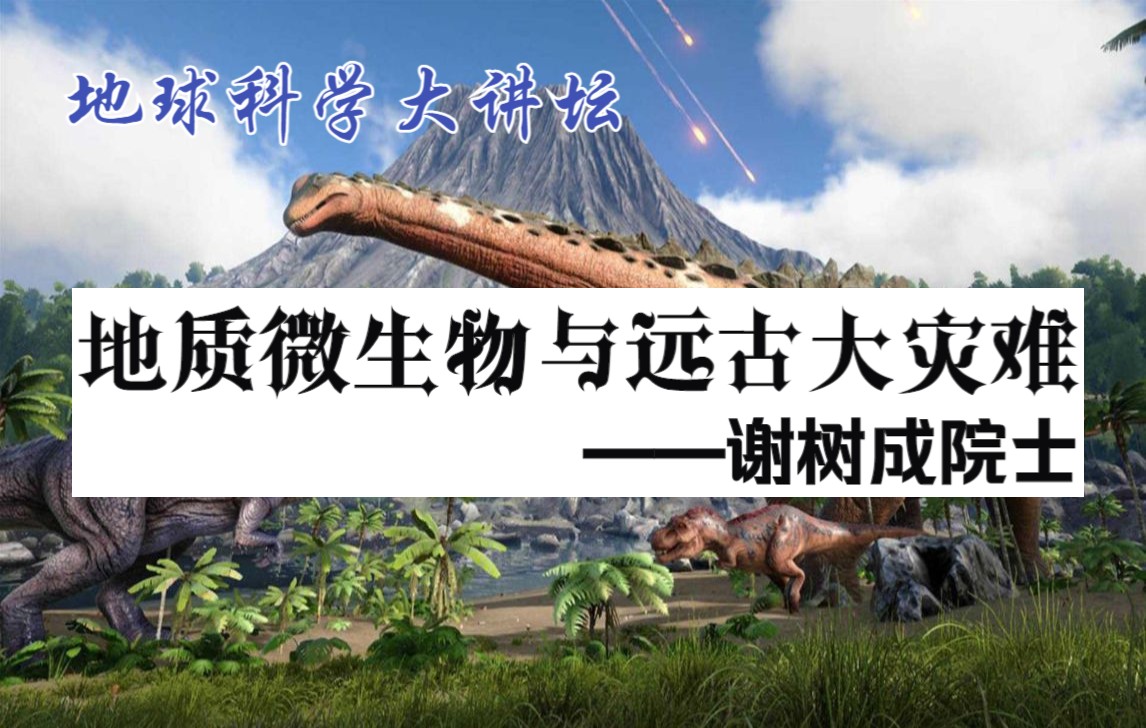 【地球科学大讲坛】地质微生物与远古大灾难—谢树成(2020.4.11)