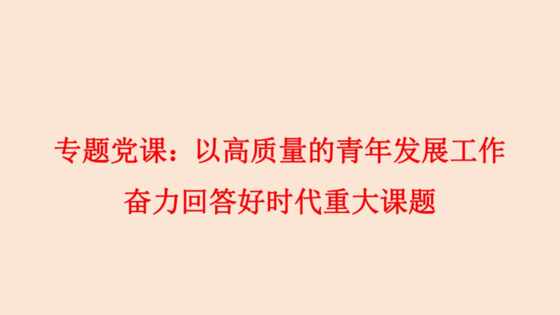 专题党课: 以高质量的青年发展工作 奋力回答好时代重大课题
