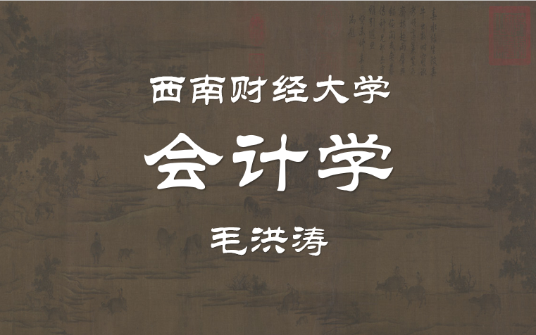 【公开课】西南财经大学:会计学 毛洪涛(全44讲)