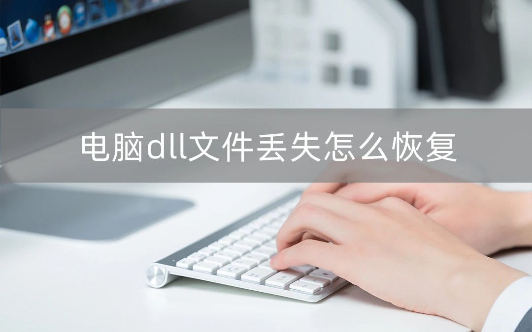 dll文件丢失怎么恢复?全面分析各种dll修复方法