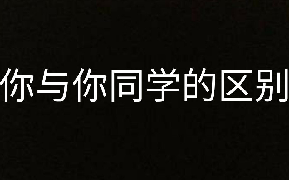 你与你同学的区别。
