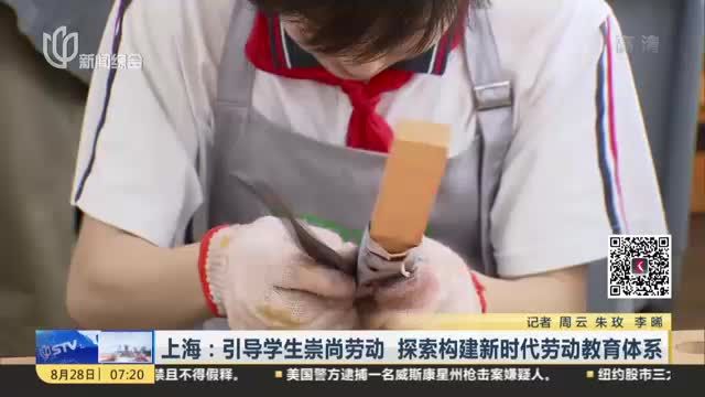 上海:引导学生崇尚劳动 探索构建新时代劳动教育体系