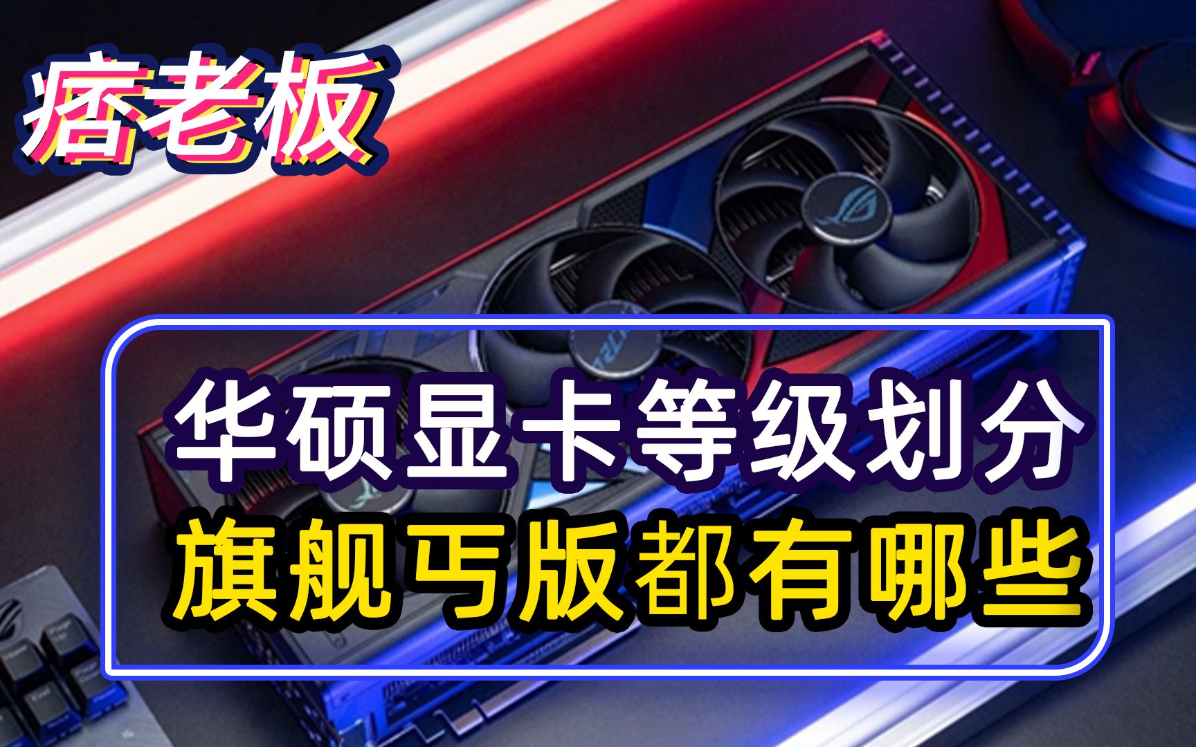 华硕显卡应该怎么选?旗舰丐版都有哪些?华硕显卡等级划分