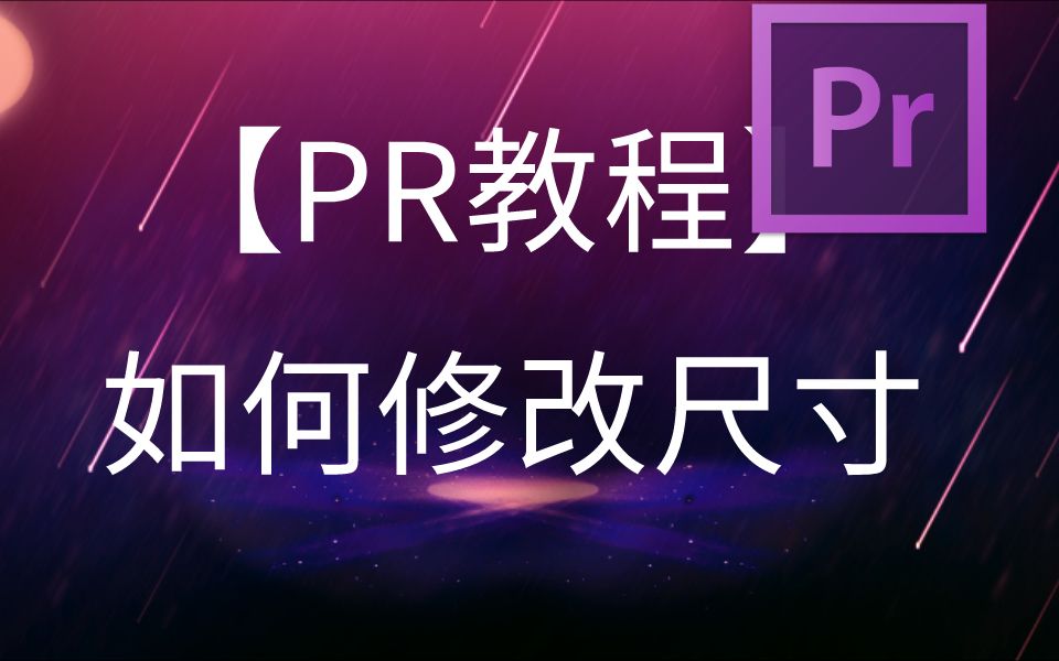 【PR速成系列教程】【PR教程】7-如何修改尺寸(PR快速上手)-一个...