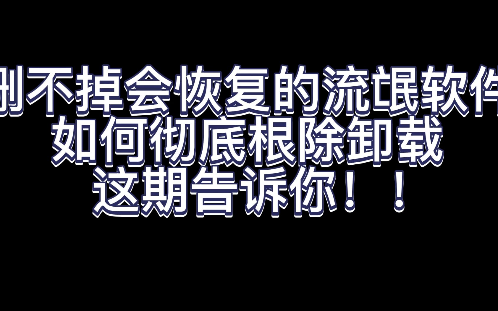 删不掉的会恢复的流氓软件,究竟如何彻底根除卸载 这期告诉你!