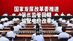 国家发展改革委推进第三监管周期输配电价改革