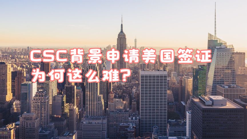 什么是CSC?CSC背景申请美国签证为何这么难?