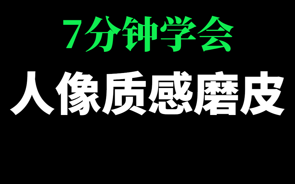 7分钟学会人像质感磨皮,PS摄影后期技法
