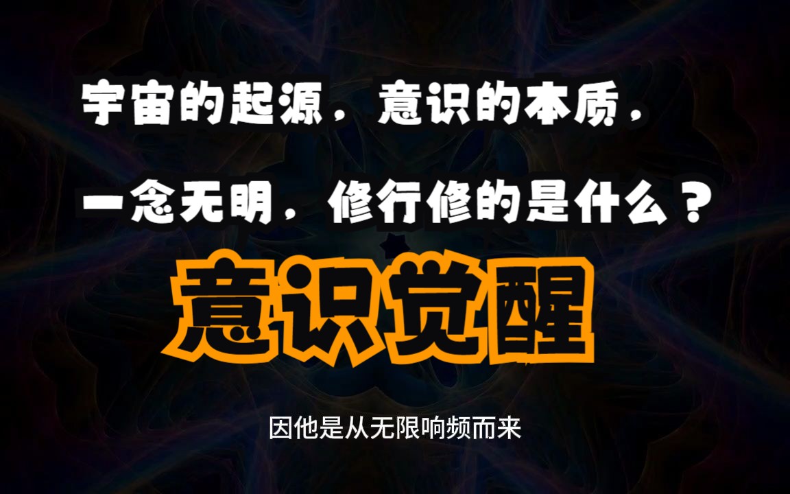 宇宙的起源,意识的本质,一念无明,修行修的是什么?真正意识觉醒的人...