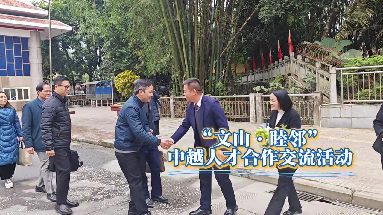 "文山·睦邻"中越人才合作交流活动在文山举行,一起来看看吧!