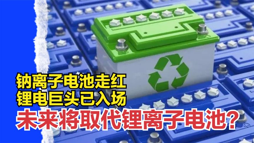 钠离子电池走红,未来或将取代锂电池,不少厂商已提前布局谋划