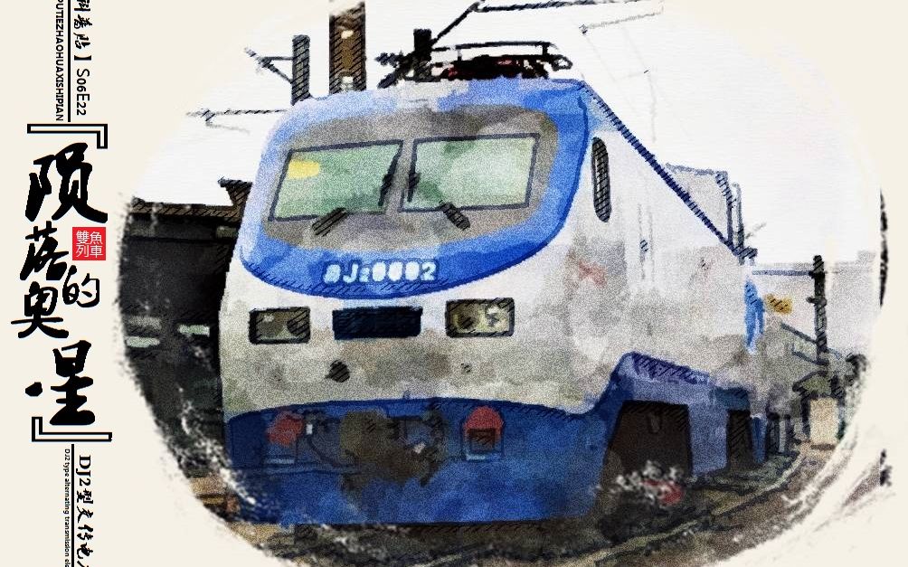 【火车科普贴】S06E22:《陨落的奥星》——株洲厂|中国铁道部DJ2型...