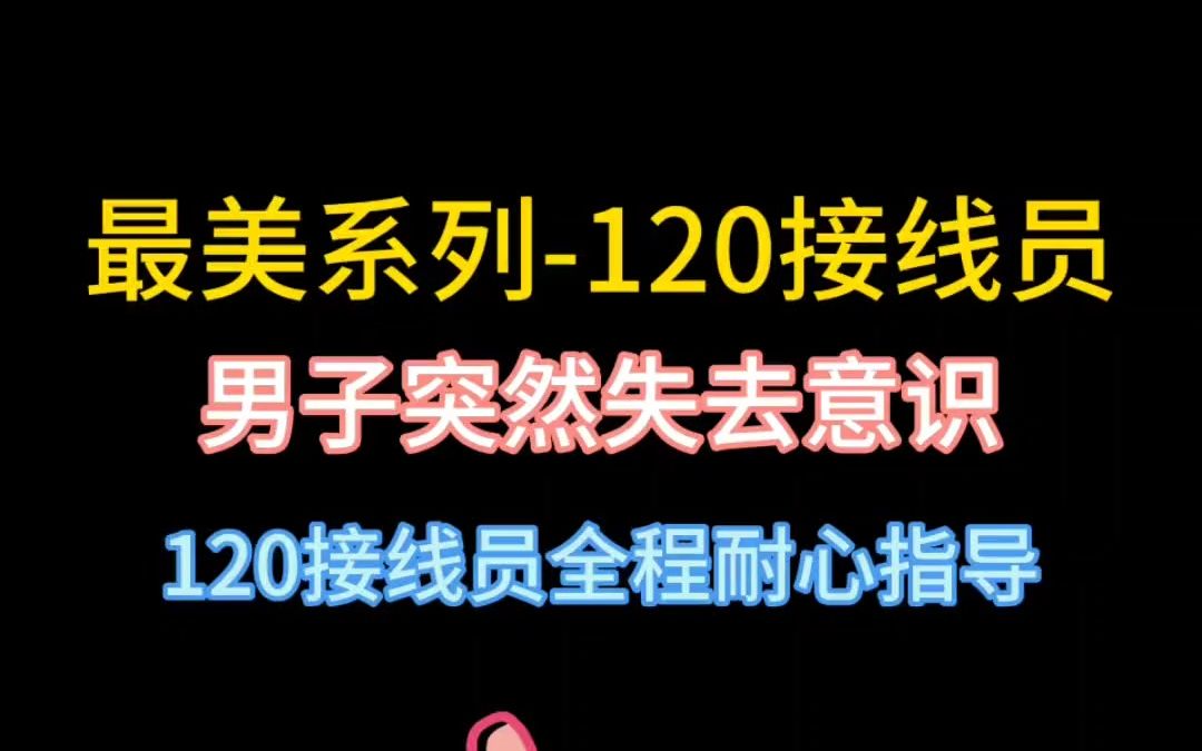 男子突然失去意识,妻子紧急拨打120急救电话,在120接线员的耐心指导...