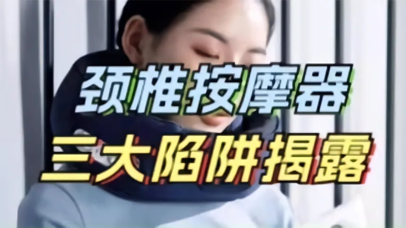 颈椎按摩器好用吗揭露劣质产品三大套路陷阱