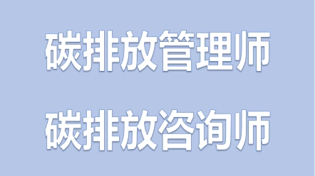 碳排放管理师、碳排放咨询师、碳排放交易师、碳排放评估师