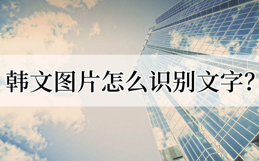 韩文图片怎么识别文字?一招教你在线识别转换!