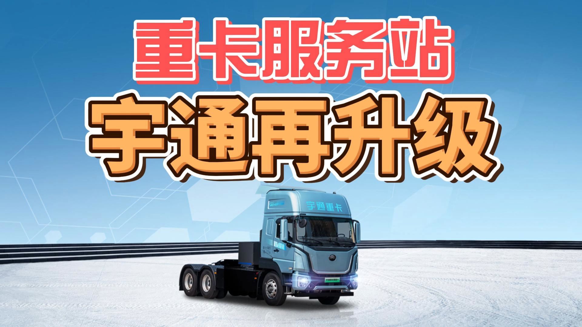 重卡服务站,宇通再升级!