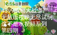 【4451】《4399植物大战僵尸无敌版黑夜无尽试玩》这不是水视频...