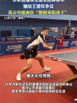 许昕直播谈全运会团体赛中输给王楚钦争议,表示可能离队