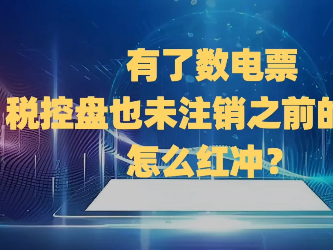 有了数电票,税控盘未注销之前的发票怎么红冲