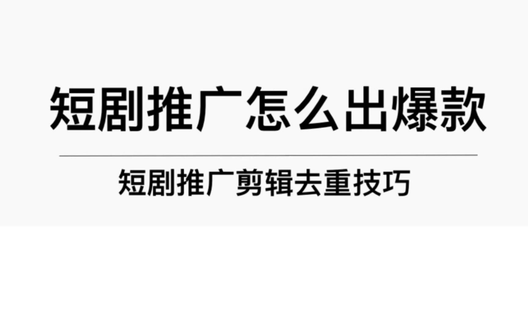 短剧推广剪辑去重技巧,教你如何剪出爆款短剧,亲测有效!