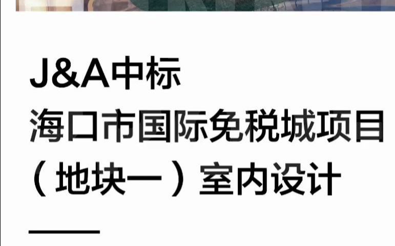杰恩头条 | J&A中标海口国际免税城项目!助力海南自贸港地标绽放