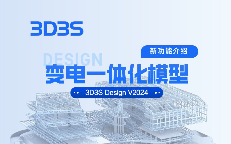 【官方】3D3S Design V2024新功能介绍丨变电一体化模型
