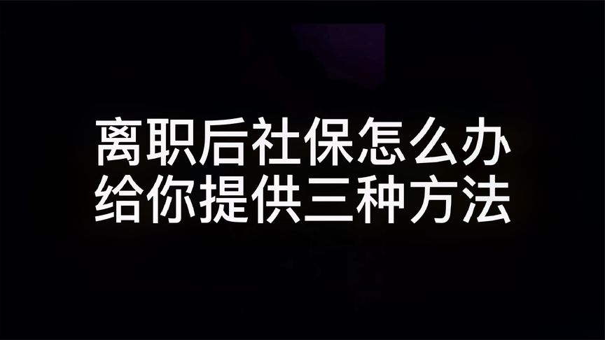 离职后社保怎么办,给你提供三种方法