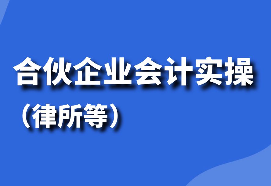 会计实操:合伙企业会计(律师事务所、基金公司等)--政策解读、全盘...