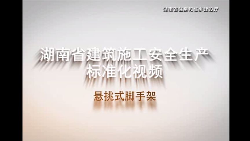 湖南省建筑施工安全生产标准化系列视频—悬挑式脚手架