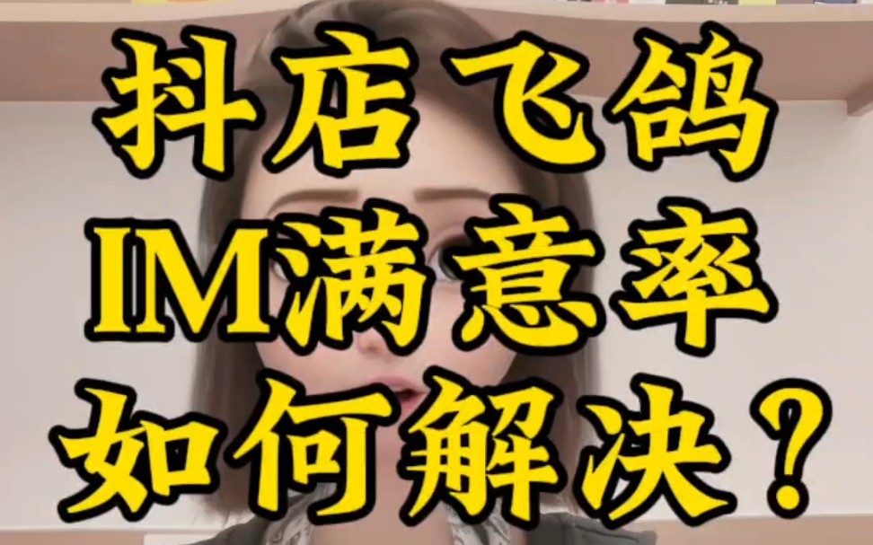 抖音客服IM满意率怎么提升,抖店飞鸽最新的考核: 不满意率指标优化...