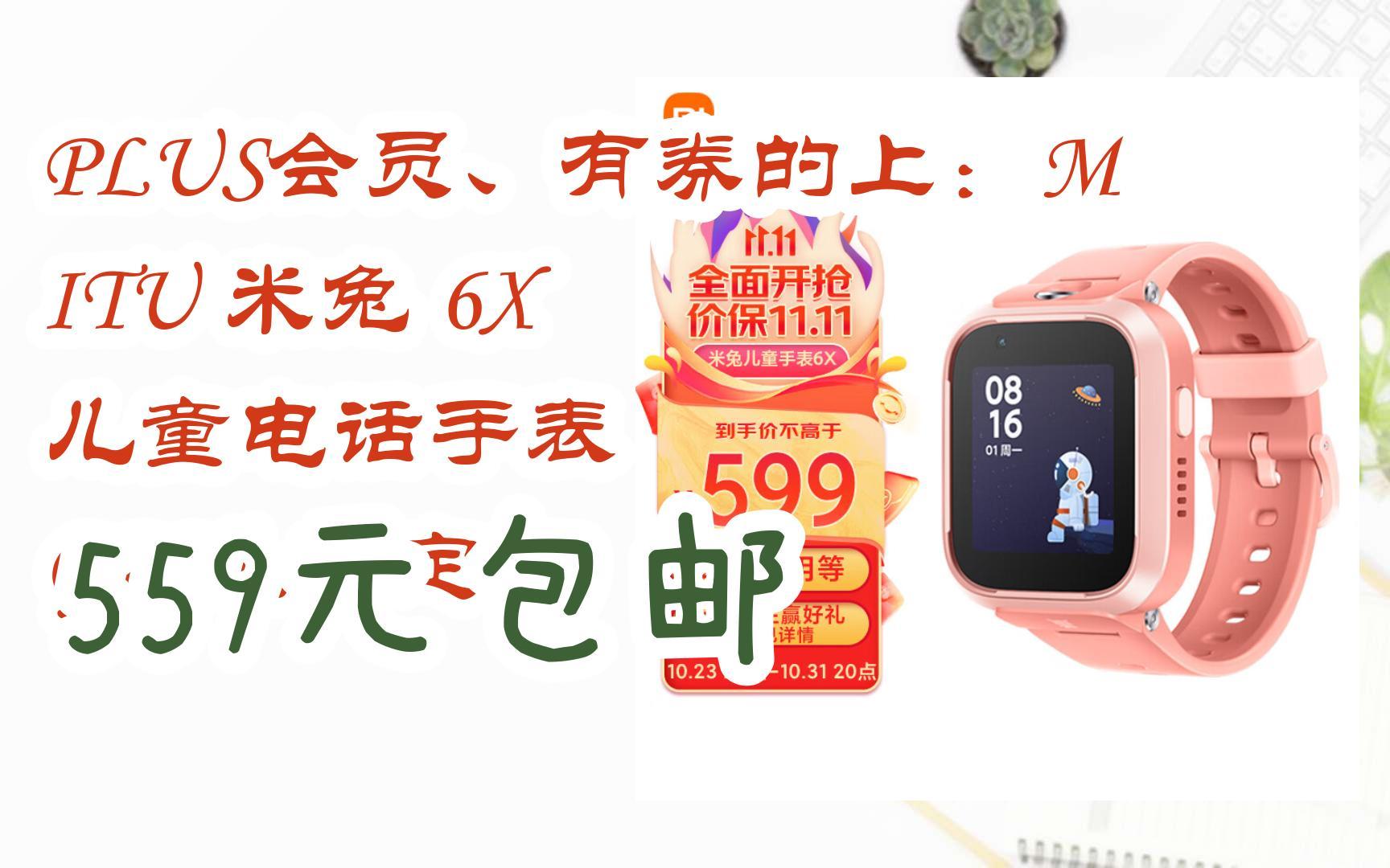 ...会员、有券的上:MITU 米兔 6X 儿童电话手表 GPS儿童定位 559元包邮