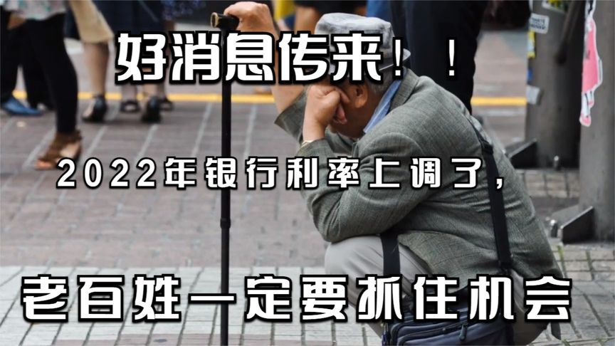 好消息传来!2022年银行利率上调了,老百姓一定要抓住机会!